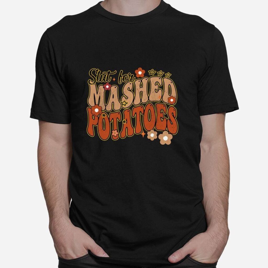 Groovy Slut Mashed Potatoes Thanksgiving Shirt - Tshirts I Want Store