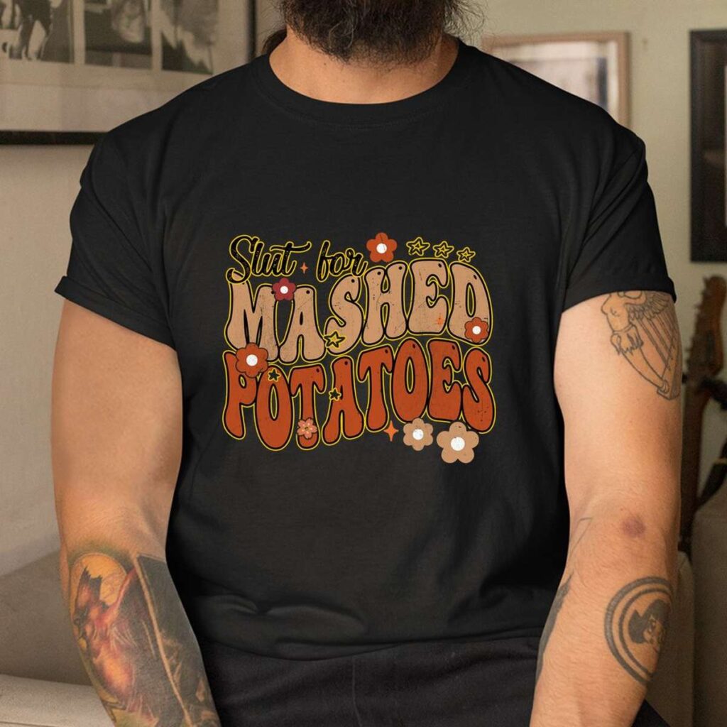 Groovy Slut Mashed Potatoes Thanksgiving Shirt - Tshirts I Want Store