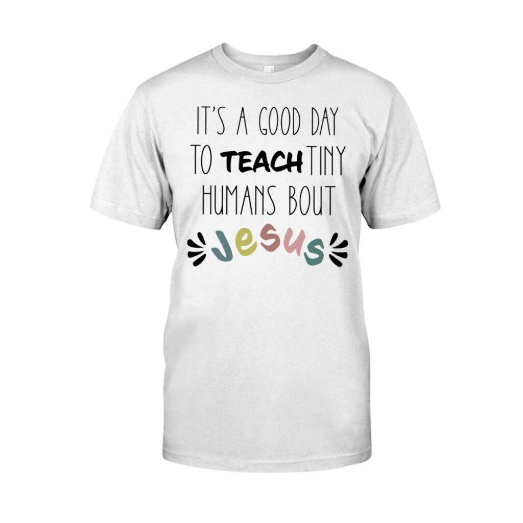 It's A Good Day To Teach Tiny Humans About Jesus Shirts - Tshirts I ...