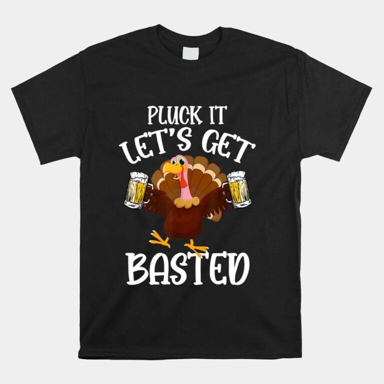 Pluck It Basted Beer Thanksgiving Turkey Shirt - Tshirts I Want Store